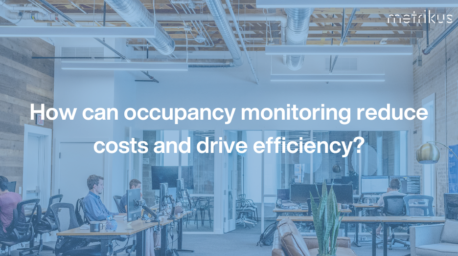 How can occupancy monitoring reduce costs and drive efficiency? | Metrikus