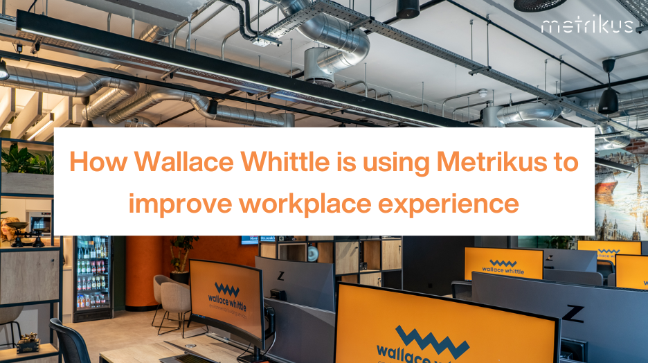 How Wallace Whittle is using Metrikus to improve workplace experience ...